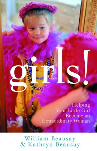 Girls! : Helping Your Little Girl Become an Extraordinary Woman ...
